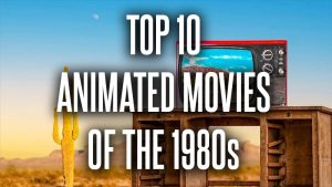 Top 10 Animated Movies of the 1980s - Silver Screen Nation