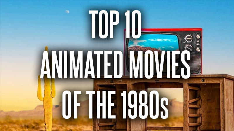 Top 10 Animated Movies of the 1980s - Silver Screen Nation